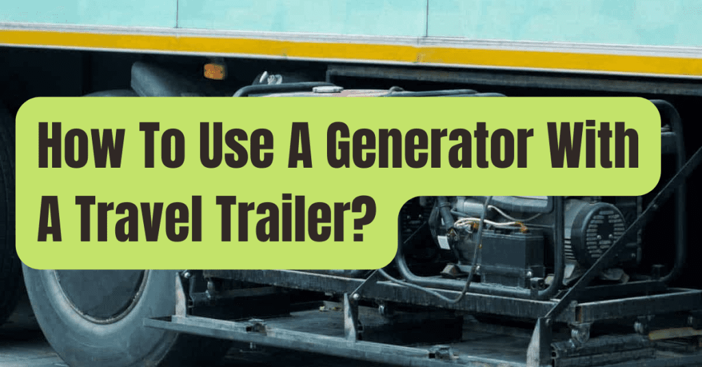 How to Use a Generator with a Travel Trailer: Complete Guide - RVing ...